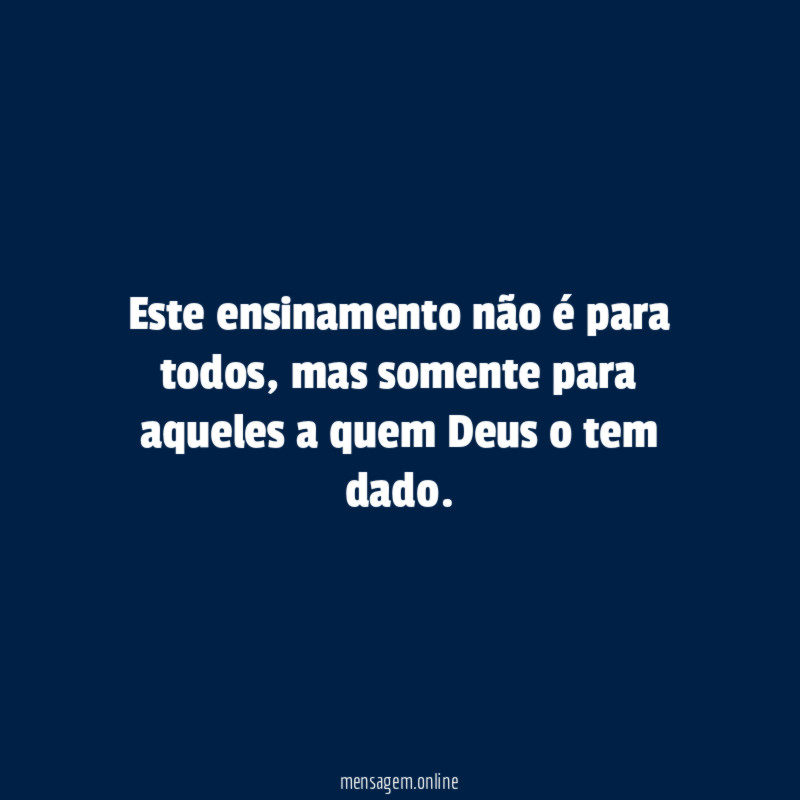 FRASES DE ENSINAMENTO - Este ensinamento não é para todos